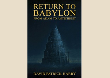 Return to Babylon: From Adam to Antichrist by David Patrick Harry – The ...
